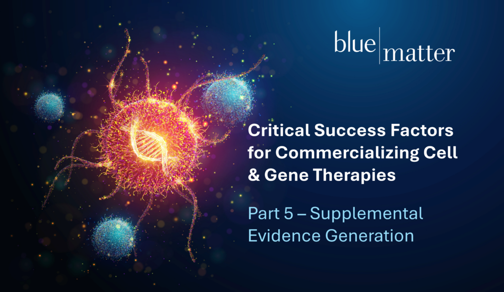 Cell & Gene Therapies, Evidence Requirements - Blue Matter Consulting